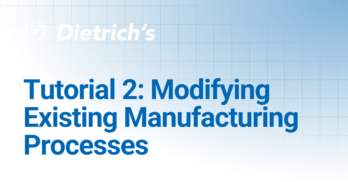 Tutorial 2: Modifying Existing Manufacturing Processes | Dietrich's Documentation